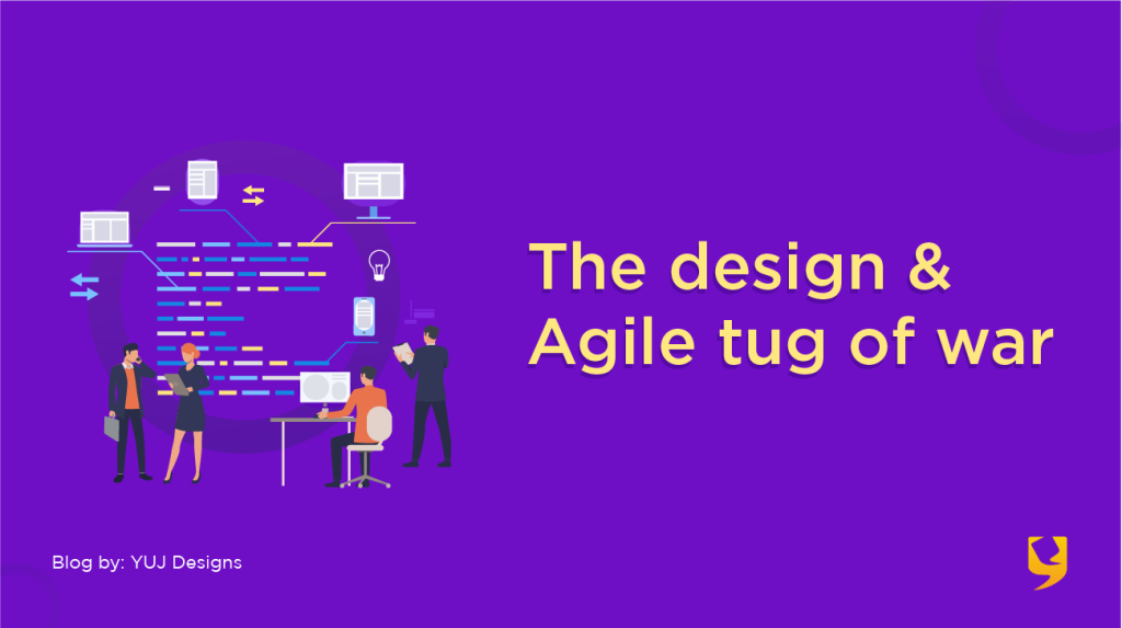 UX Design - An Agile tug of War | YUJ Designs