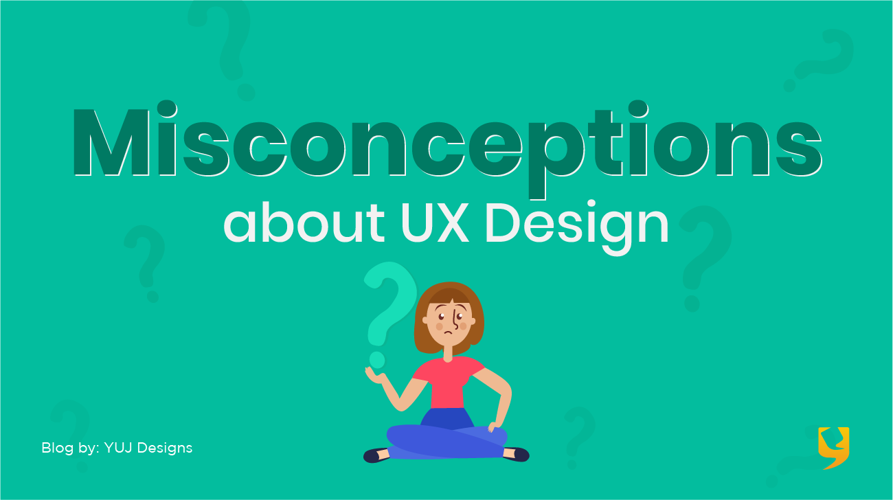 Most Common UX Myths | Misconception | YUJ Designs