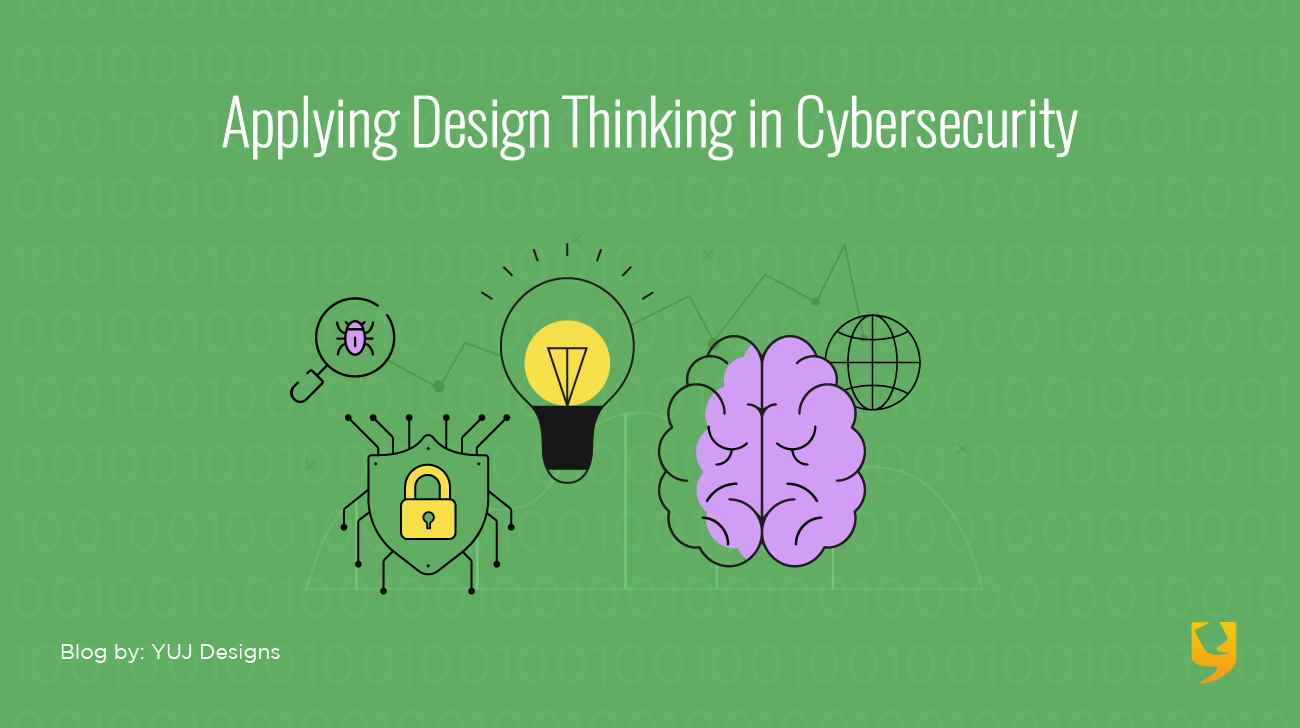 Applying design thinking in cybersecurity By YUJ Designs