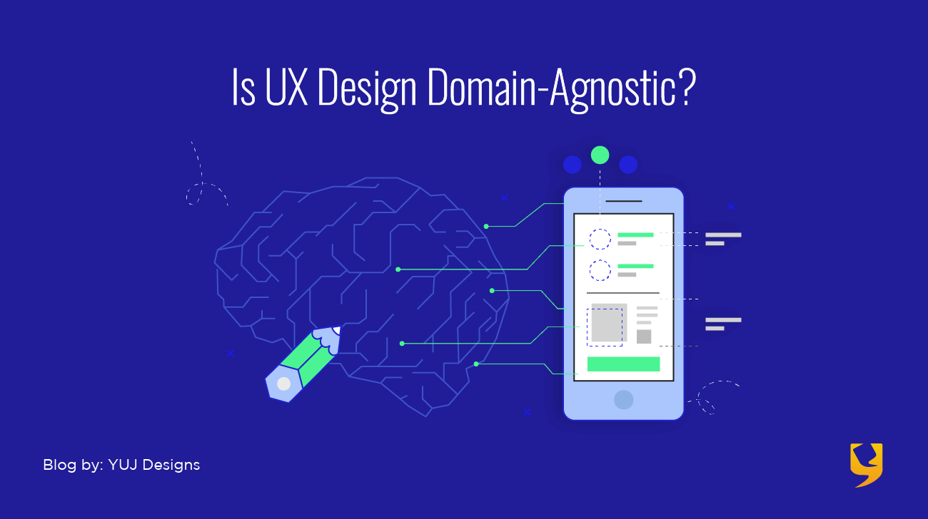 Is UX Design Domain agnostic? | YUJ Designs